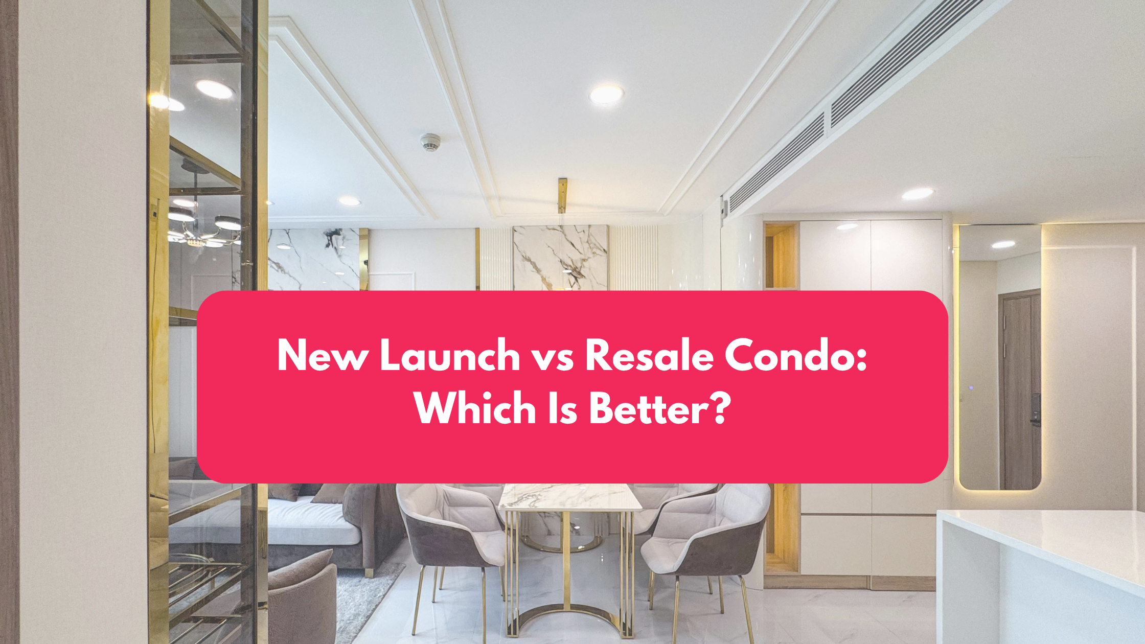 New Launch vs Resale Condo: Which Is Better?