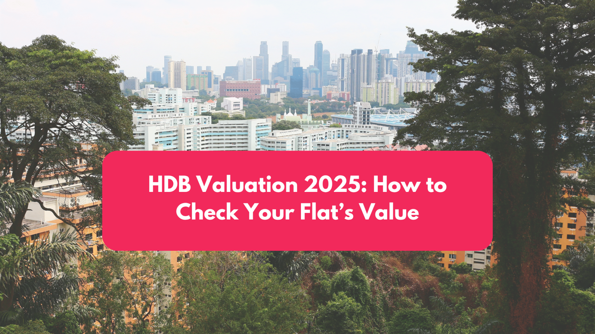 HDB Valuation 2025: How to Check Your Flat’s Value